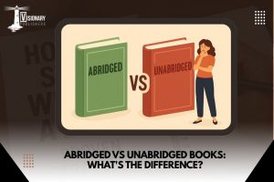 Abridged vs Unabridged Books: What Authors Need to Know